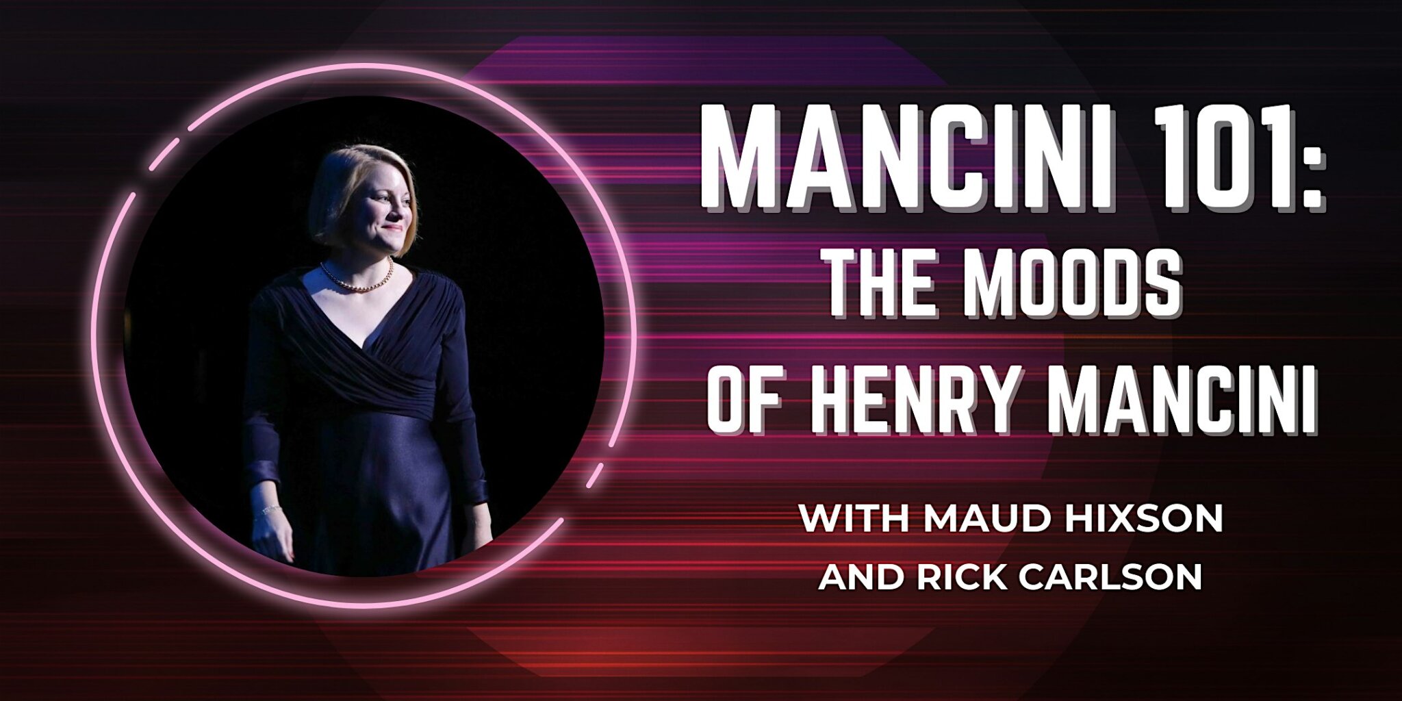 Mancini 101: The Moods of Henry Mancini with Maud Hixson and Rick ...